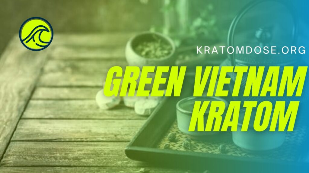Green Vietnam Kratom: Overview, Benefits, and Dosage Review - Kratomdose